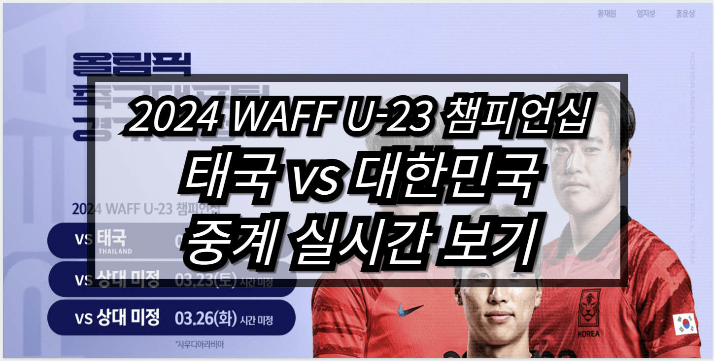 한국 태국 2024 WAFF U-23 챔피언십 중계 실시간 보기 및 조별리그 경기 일정 | 2024년 03월 21일 대한민국 태국 | U23 축구 국가 대표팀 출선 선수 ...
